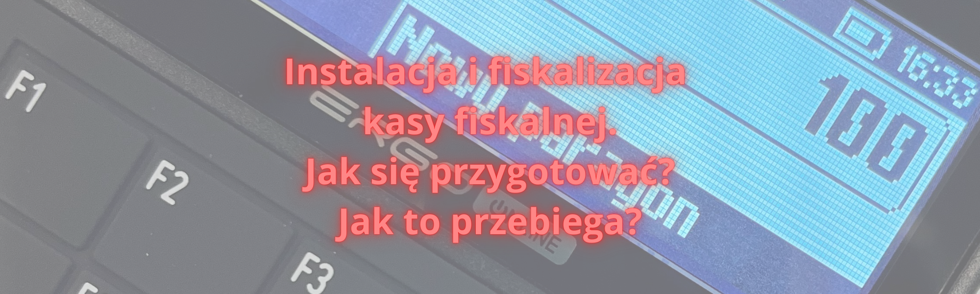 Jak przygotować się do instalacji i fiskalizacji kasy fiskalnej?